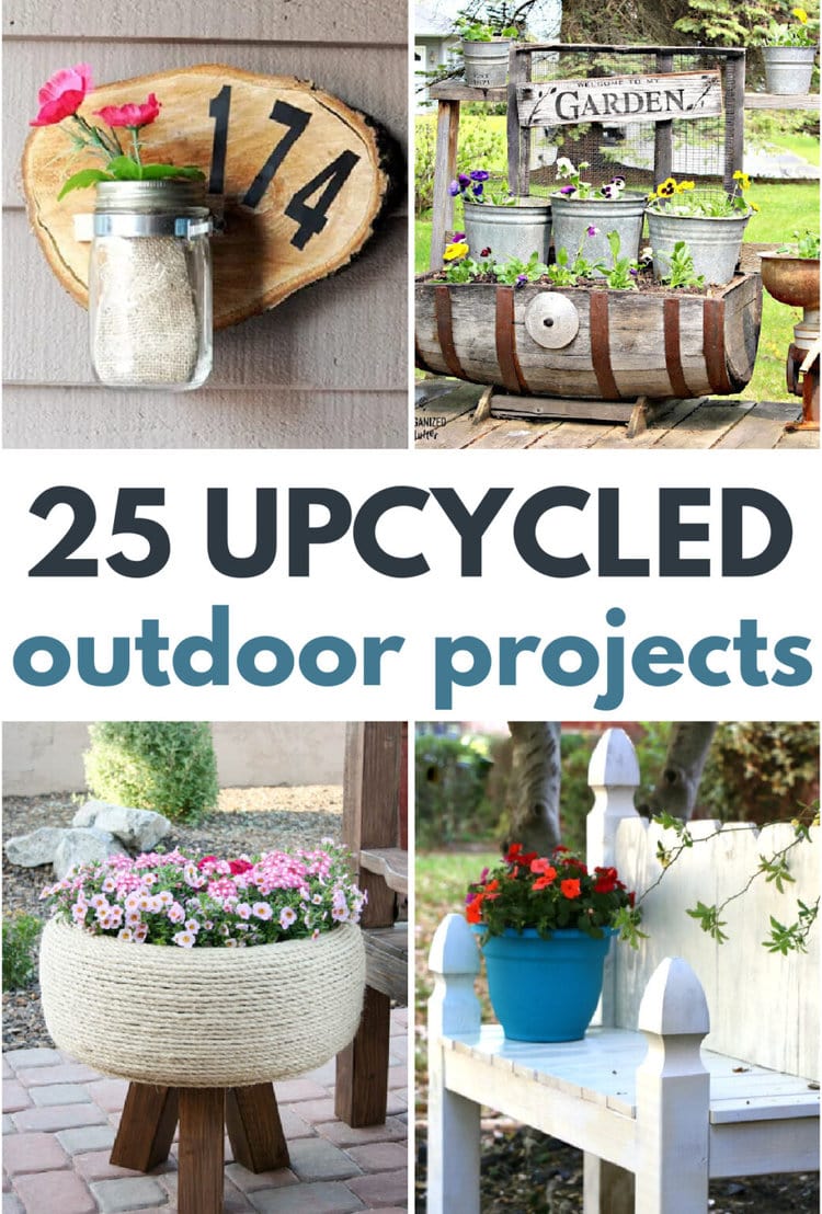 25+ Trash to Treasure - Upcycled Outdoor Projects